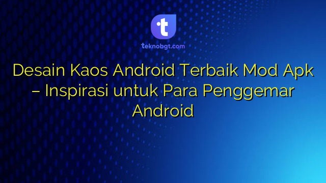 Desain Kaos Android Terbaik Mod Apk – Inspirasi untuk Para Penggemar ...