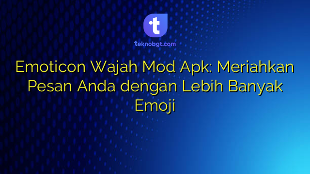Emoticon Wajah Mod Apk: Meriahkan Pesan Anda dengan Lebih Banyak Emoji ...