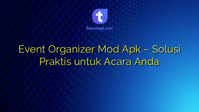 Event Organizer Mod Apk – Solusi Praktis untuk Acara Anda – TEKNO BANGET