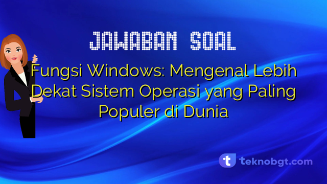 Fungsi Windows: Mengenal Lebih Dekat Sistem Operasi yang Paling Populer ...