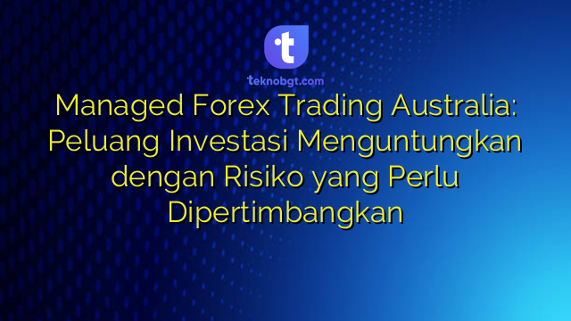 Managed Forex Trading Australia: Peluang Investasi Menguntungkan dengan ...