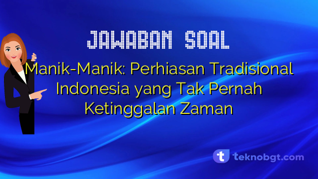 Manik-Manik: Perhiasan Tradisional Indonesia yang Tak Pernah ...