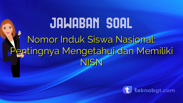 Nomor Induk Siswa Nasional: Pentingnya Mengetahui dan Memiliki NISN ...