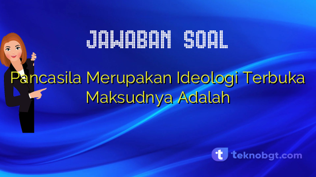Pancasila Merupakan Ideologi Terbuka Maksudnya Adalah – TEKNO BANGET