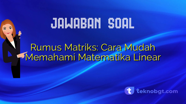 Rumus Matriks: Cara Mudah Memahami Matematika Linear – TEKNO BANGET