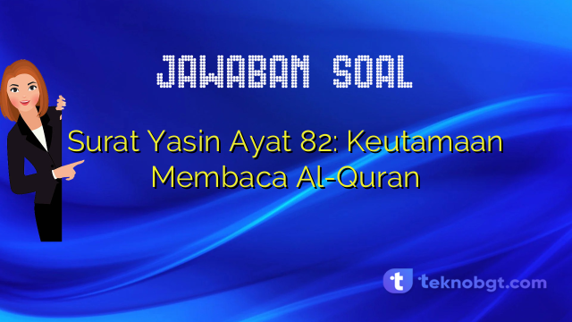 Surat Yasin Ayat 82: Keutamaan Membaca Al-Quran – TEKNO BANGET