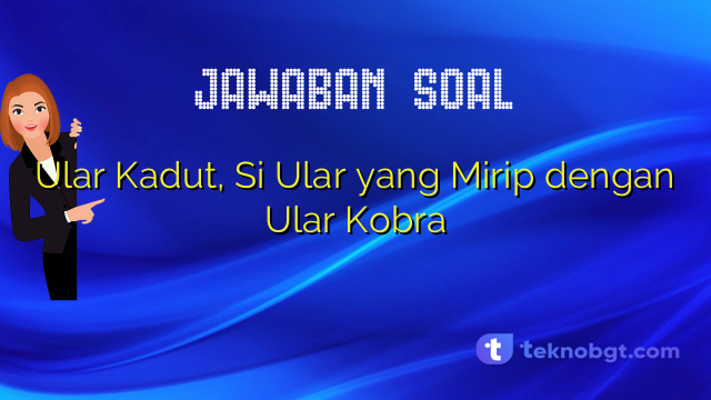 Ular Kadut, Si Ular yang Mirip dengan Ular Kobra – TEKNO BANGET