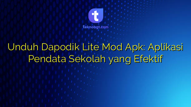 Unduh Dapodik Lite Mod Apk: Aplikasi Pendata Sekolah yang Efektif ...