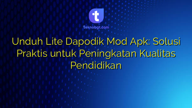 Unduh Lite Dapodik Mod Apk: Solusi Praktis untuk Peningkatan Kualitas ...