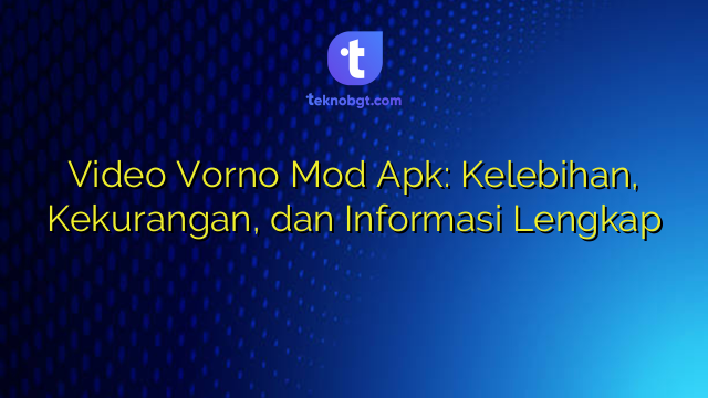 Video Vorno Mod Apk: Kelebihan, Kekurangan, dan Informasi Lengkap – TEKNO BANGET