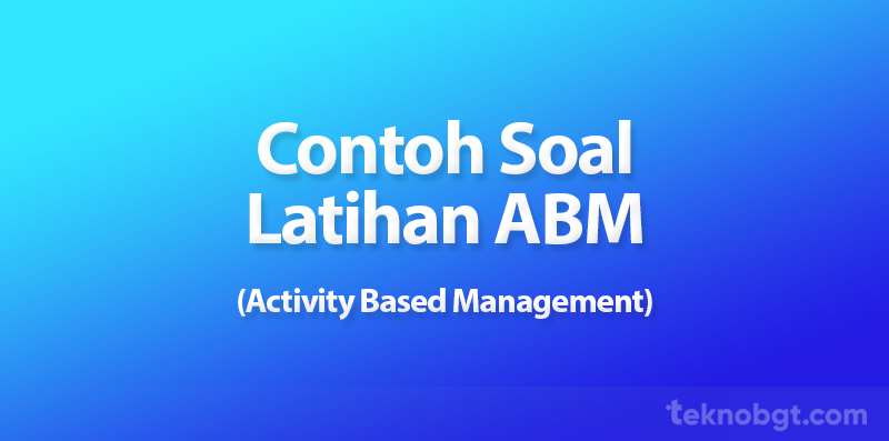 Link Download Contoh Soal ABM (Activity Based Management) – TEKNO BANGET